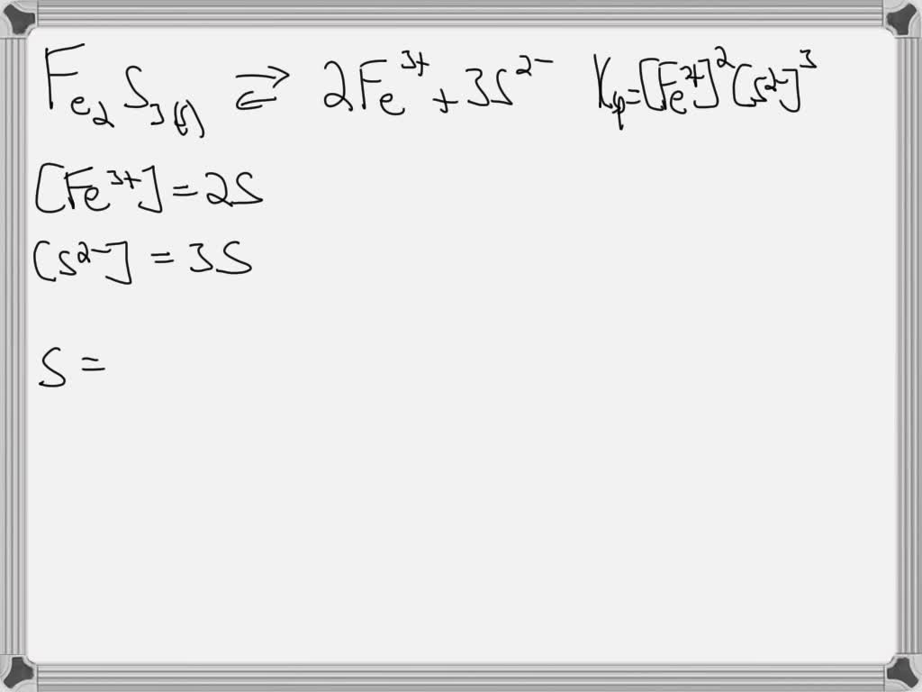 SOLVED: The solubility of Fe2S3 is measured and found to be 2.22Ã—10 ...