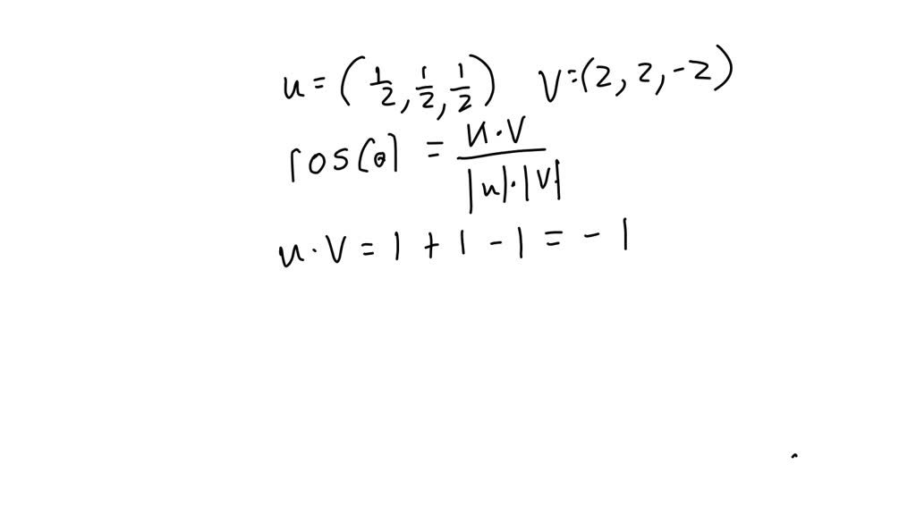 SOLVED: If 𝜃 is the angle between 𝑢⃗ =(1/2,1/2,1/2) and 𝑣⃗ =(2,2,−2), find cos𝜃.