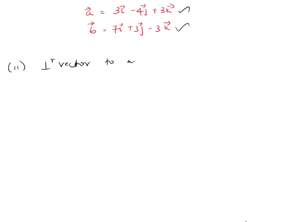 SOLVED: Given the vectors a = 3i - 4j + 3k and b = 7i + 3j - 3k, i ...