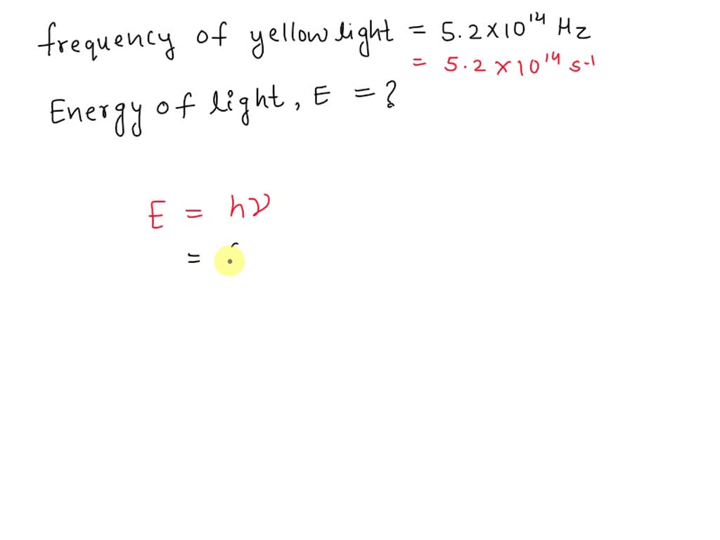 SOLVED: If the frequency of yellow light is 5.2 X 1014 Hz, calculate ...