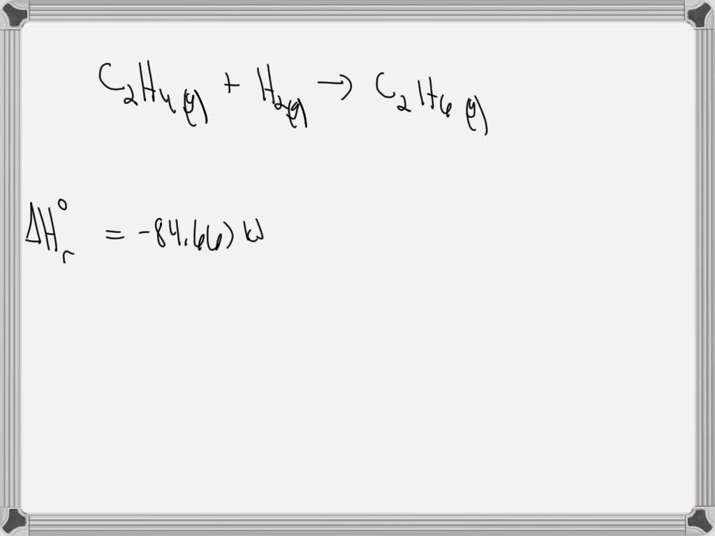SOLVED: calculate ΔrHƟ for: H2C-CH2(g) + H2(g) → CH3 — CH3(g) given ...