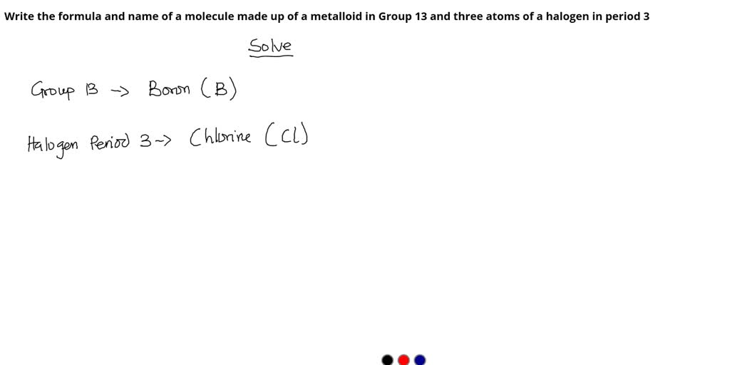 SOLVED: Write the formula and name of a molecule made up of a metalloid ...