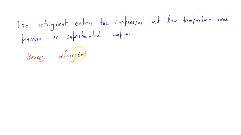 SOLVED: The refrigerant at compressor inlet is in the form of: Liquid ...