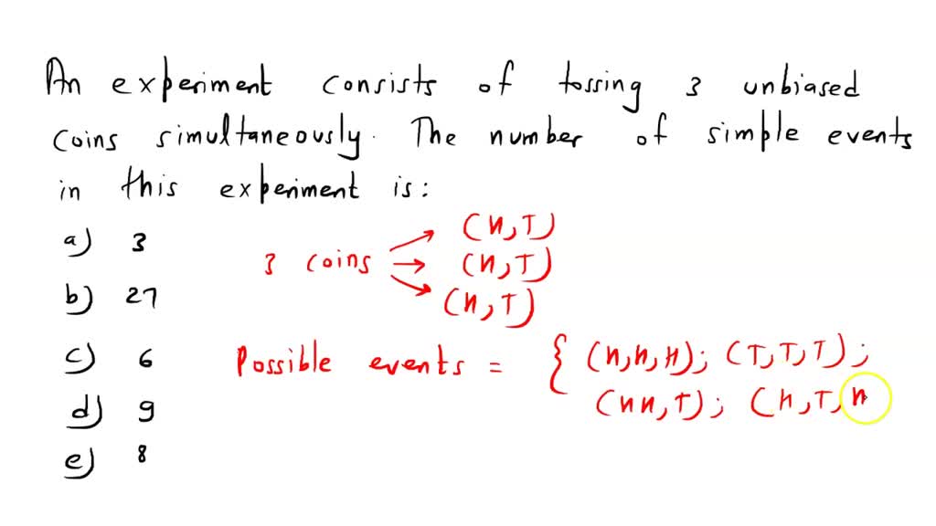 SOLVED: An experiment consists of tossing 3 unbiased coins simultaneously: The number of simple ...