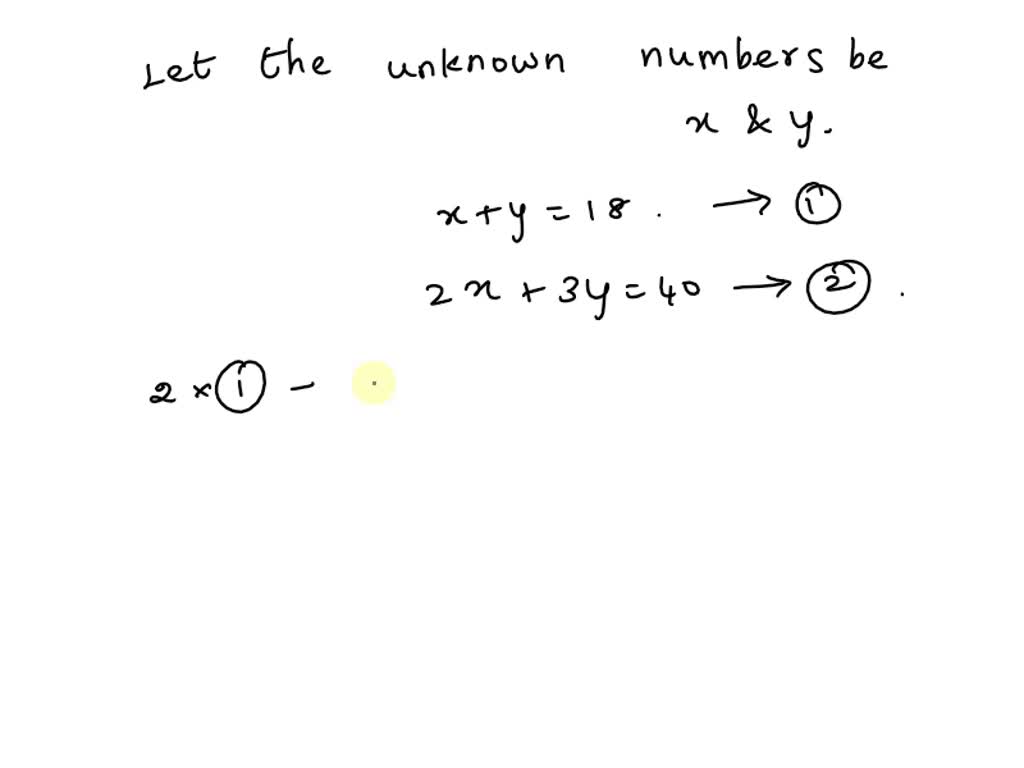 SOLVED: the sum of two numbers is 18. twice the first number increased by three times the second ...