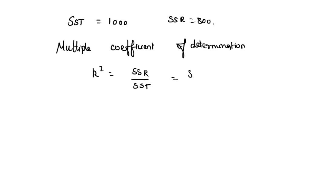 SOLVED: A multiple regression model SST = 1000 and SSR = 800. What is ...