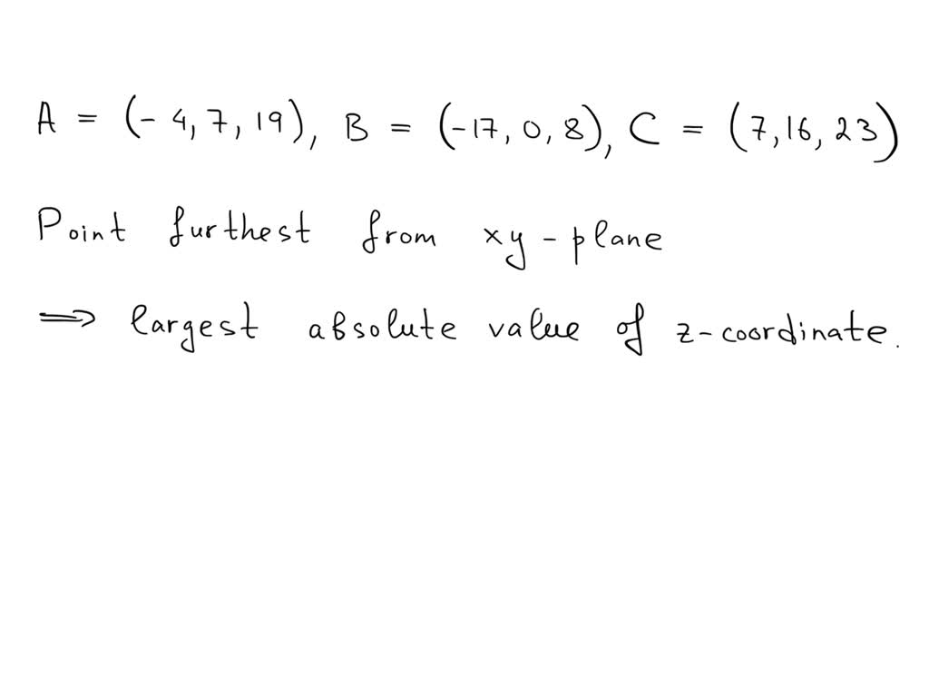 SOLVED: You are given the following points: A = (-4, 7, 19), B=(-17, 0,8), C= (7,16, 23). which ...