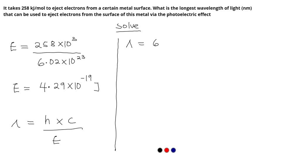 SOLVED: It takes 258 kJ/mol to eject electrons from a certain metal ...