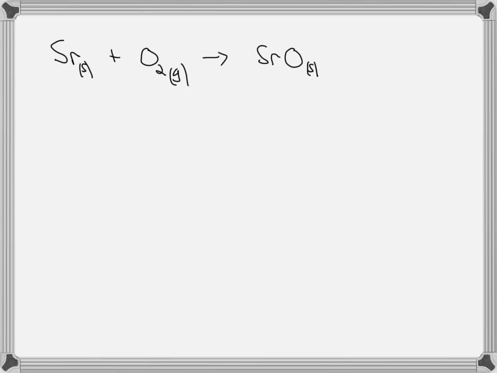 SOLVED: The reaction of strontium with oxygen is similar to that of ...