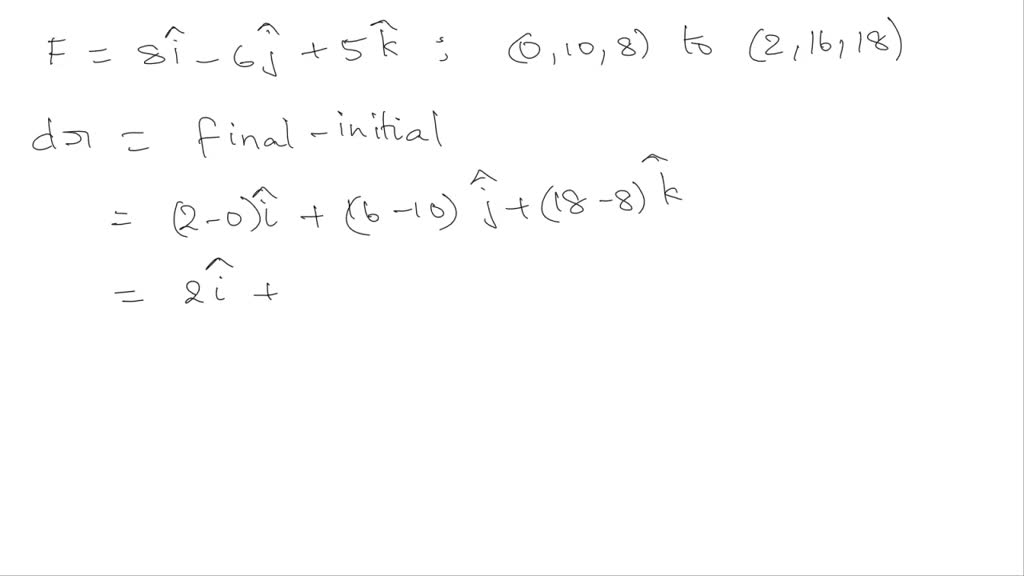 SOLVED: Find the work done by a force F = 8i − 6j + 5k that moves an ...