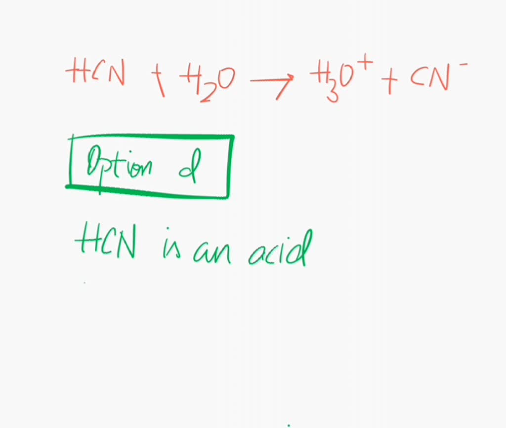 SOLVED: In the equation: HCN + H2O ↔ H3O+ + CN- Select one: HCN is a ...
