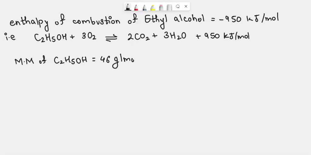 SOLVED: Enthalpy of combustion of ethyl alcohol, C2H5OH, is -950 kJ mol ...