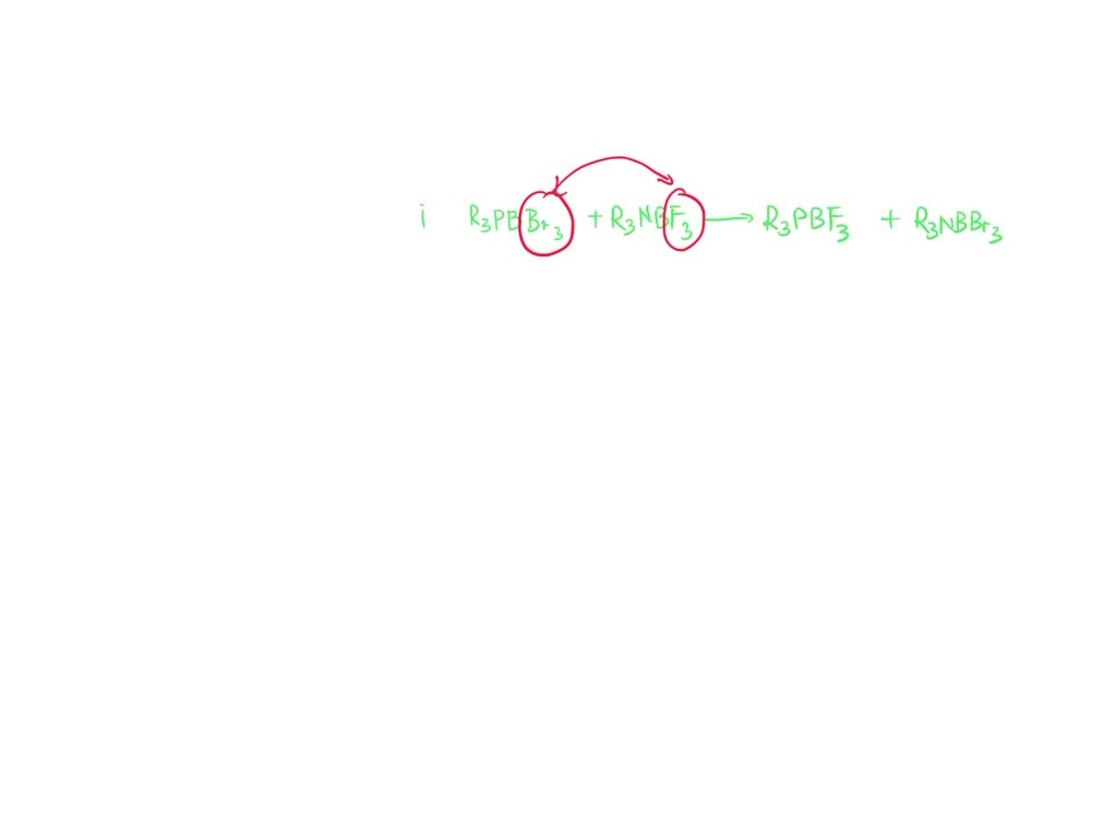 SOLVED: i) R3PBr3 + R3NBF3 â†’ R3PBF3 + R3NBBr3 ii) CH3HgI + HCl â ...