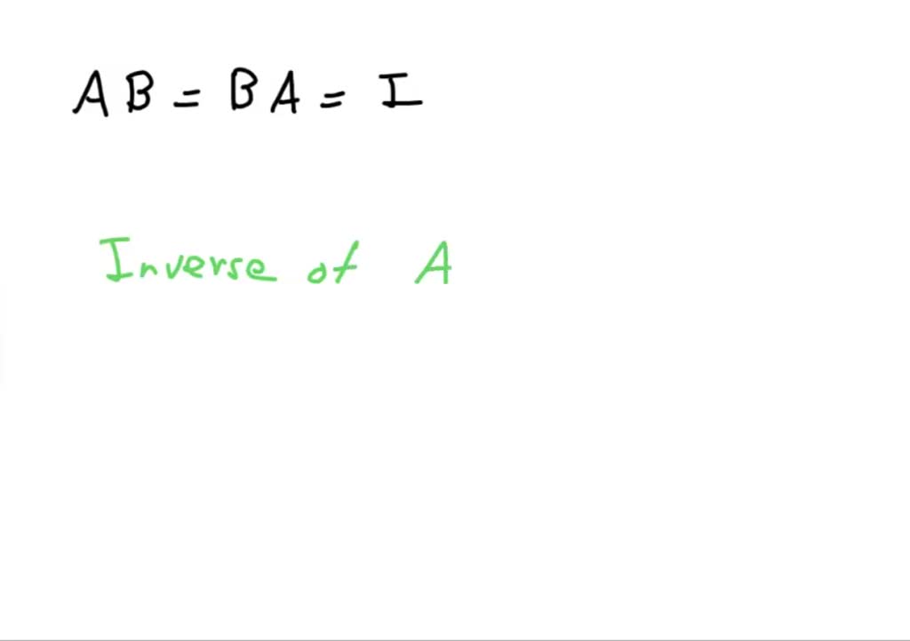 SOLVED: Let AB be square matrices with dimensions. If AB=BA = I, what is matrix B best described as?