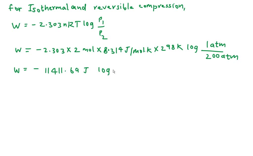 Two moles of an ideal gas are compressed isothermally and reversibly at 298K from 1 atm to 200 ...