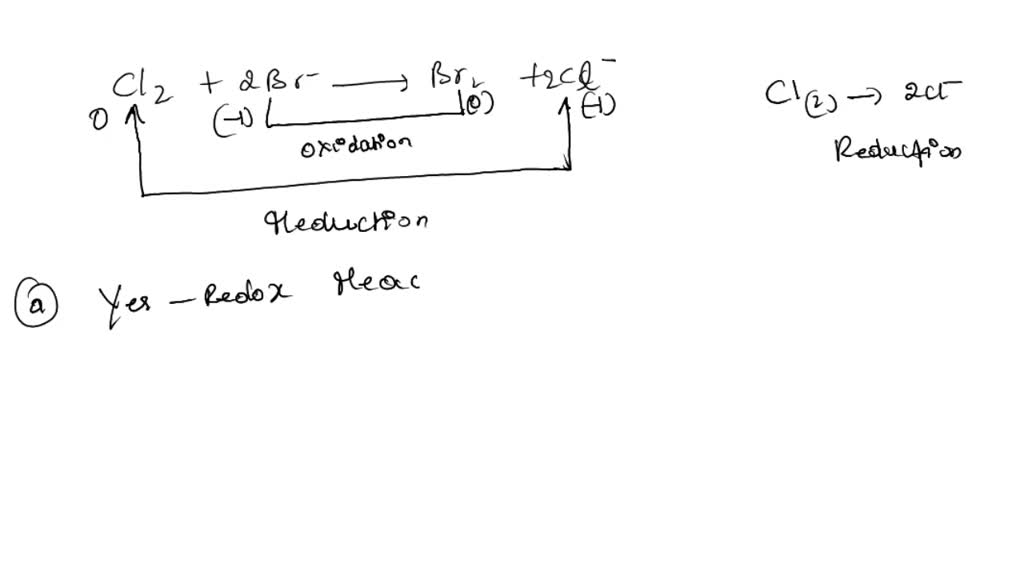 Cl2 (aq) + 2Br- (aq) -> Br2 (aq) + 2Cl- (aq) a. Is this reaction an oxidation-reduction (redox ...