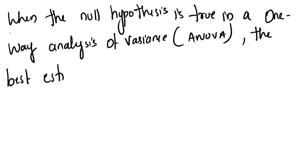 SOLVED: When the null hypothesis is true in a one-way analysis of variance, which of the ...