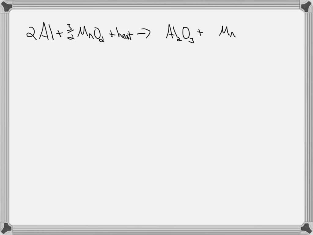 SOLVED: The following is a chemical reaction: w Al + x MnO2 —heat—-> y ...