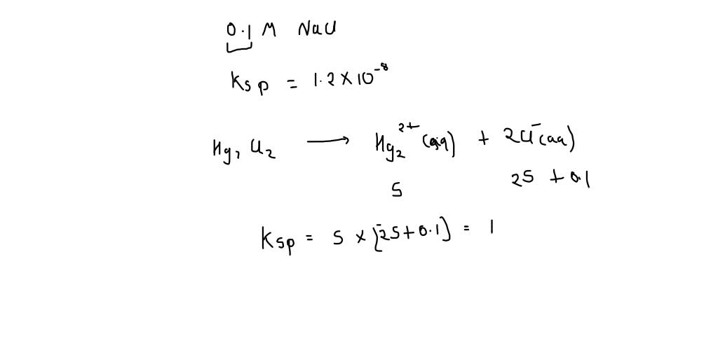 SOLVED: Calculate the molar solubility of Hg2Cl2 in a 0.1 mol L-1 NaCl ...