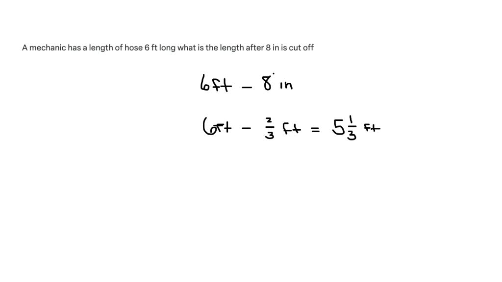 SOLVED: A mechanic has a length of hose 6 ft long what is the length ...