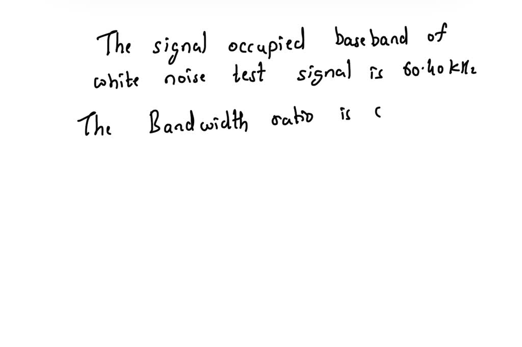 If the signal occupied baseband of white noise test signal is 60.4028 ...