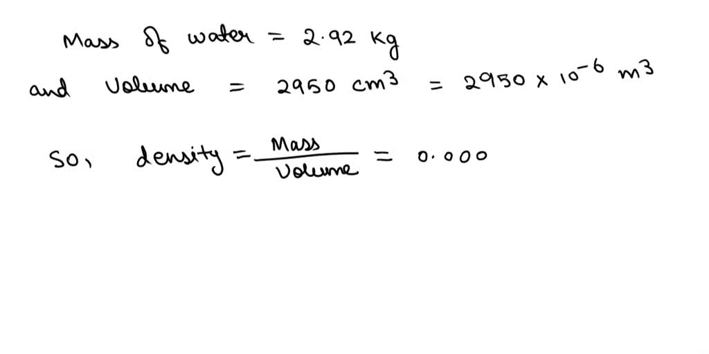 SOLVED: Calculate the density and specific weight of water if 2.92 kg ...