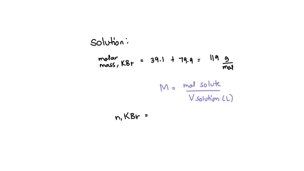 SOLVED: What is the mass in grams of KBr in 0.400 L of a 0.350 M solution?