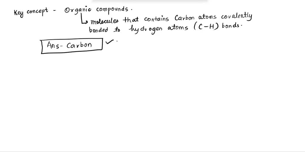 SOLVED: All organic compounds start with Select one: Oxygen b. Carbon ...