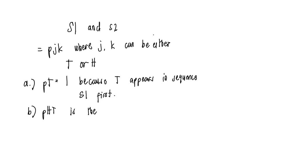 SOLVED: Consider the four sequences of heads (H) and tails (T): S1: TTH ...