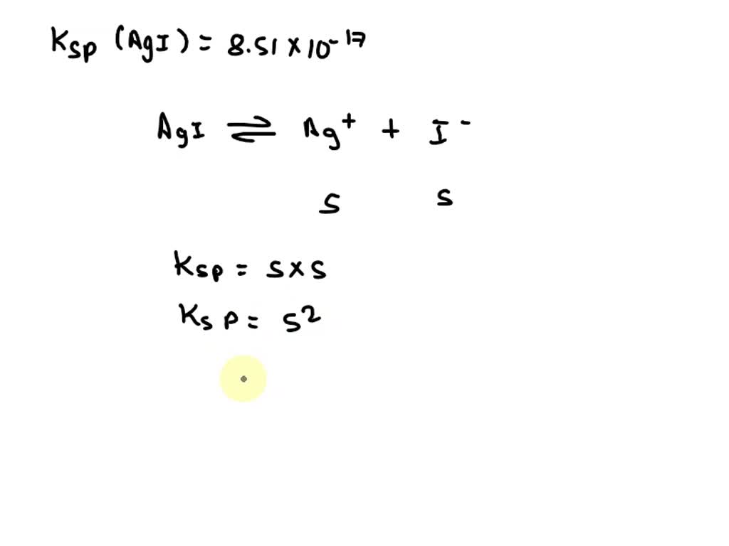 SOLVED: Determine the molar solubility of AgI in pure water. Ksp (AgI)= 8.51 x 10-17