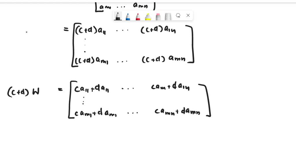 SOLVED: Prove that for scalars c and d and m x n matrix W that (c+d)W ... SOLVED: Prove that for scalars c and d and m x n matrix W that (c+d)W ...