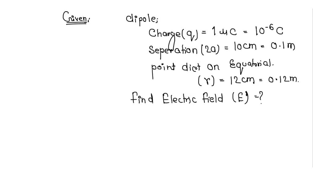 SOLVED: Calculate the electric field due to an electric dipole of length 10cm having charges of ...