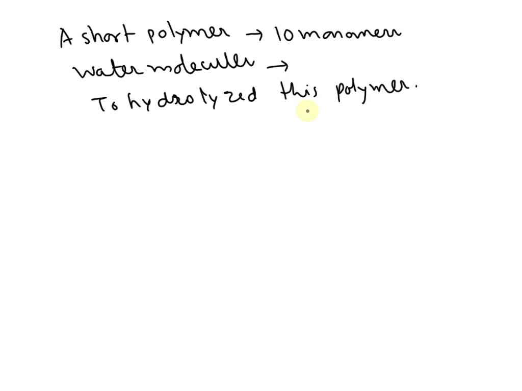 SOLVED: You have a short polymer consisting of 10 monomers; how many ...