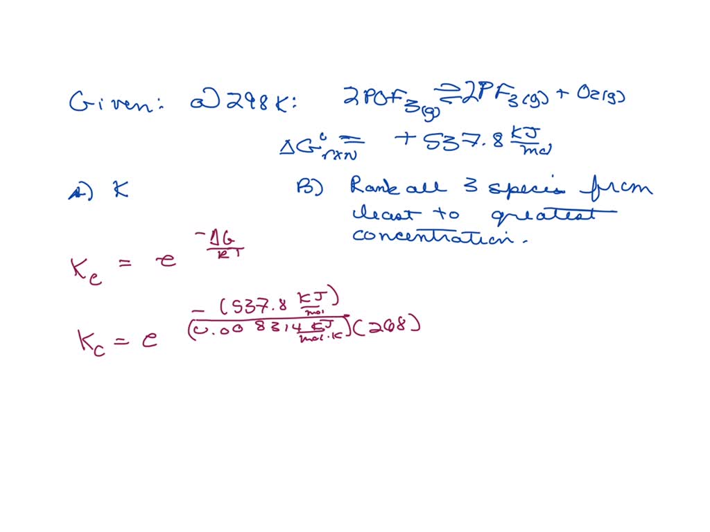 SOLVED: Given the following reaction at 298K: 2POF3(g) ⇌ 2PF3(g)+O2(g) ΔG°rx n=+537.8 kJ/mole A ...