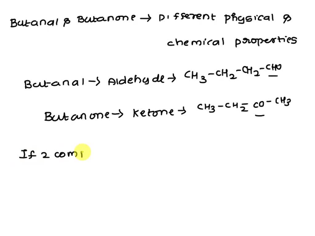 SOLVED: Butanal and butanone have different chemical and physical ...