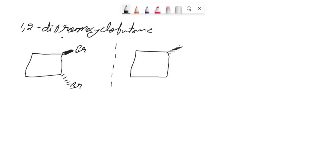 SOLVED: Construct molecular models of cis-1,2-dibromocyclobutane and its mirror image. Sketch ...