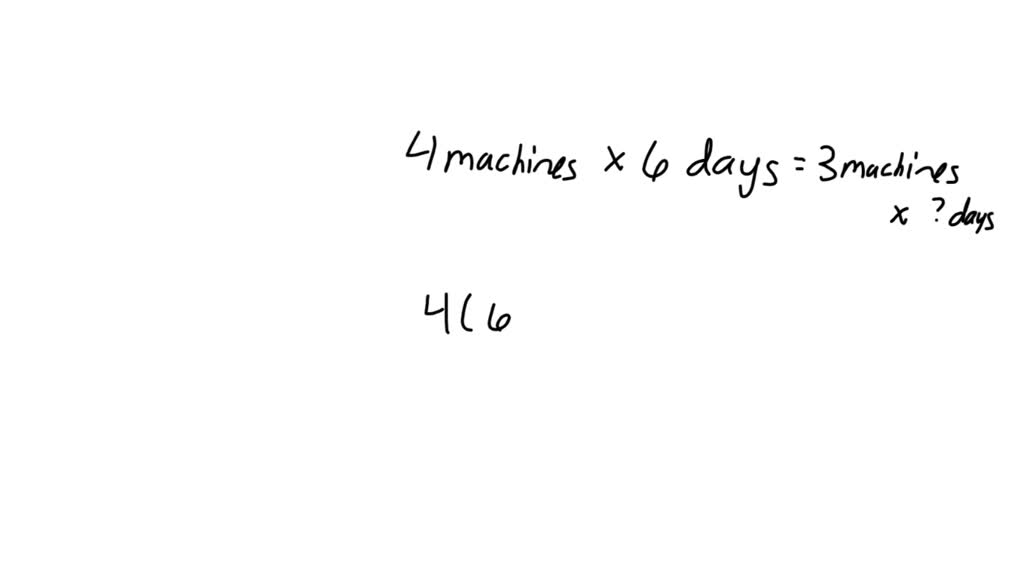 SOLVED: 4 machines of a factory can finish the required amount of production in 6 days.If one ...