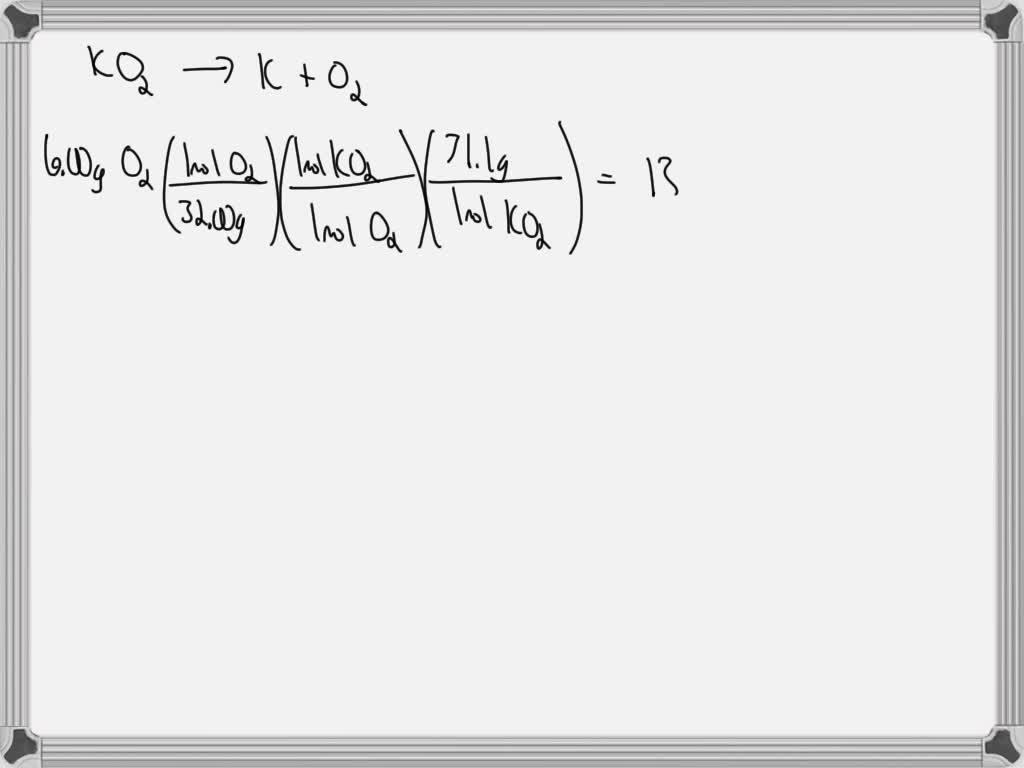 SOLVED: Part 1: How many grams of KO2 are needed to form 6.00 g of O2? Express your answer in ...