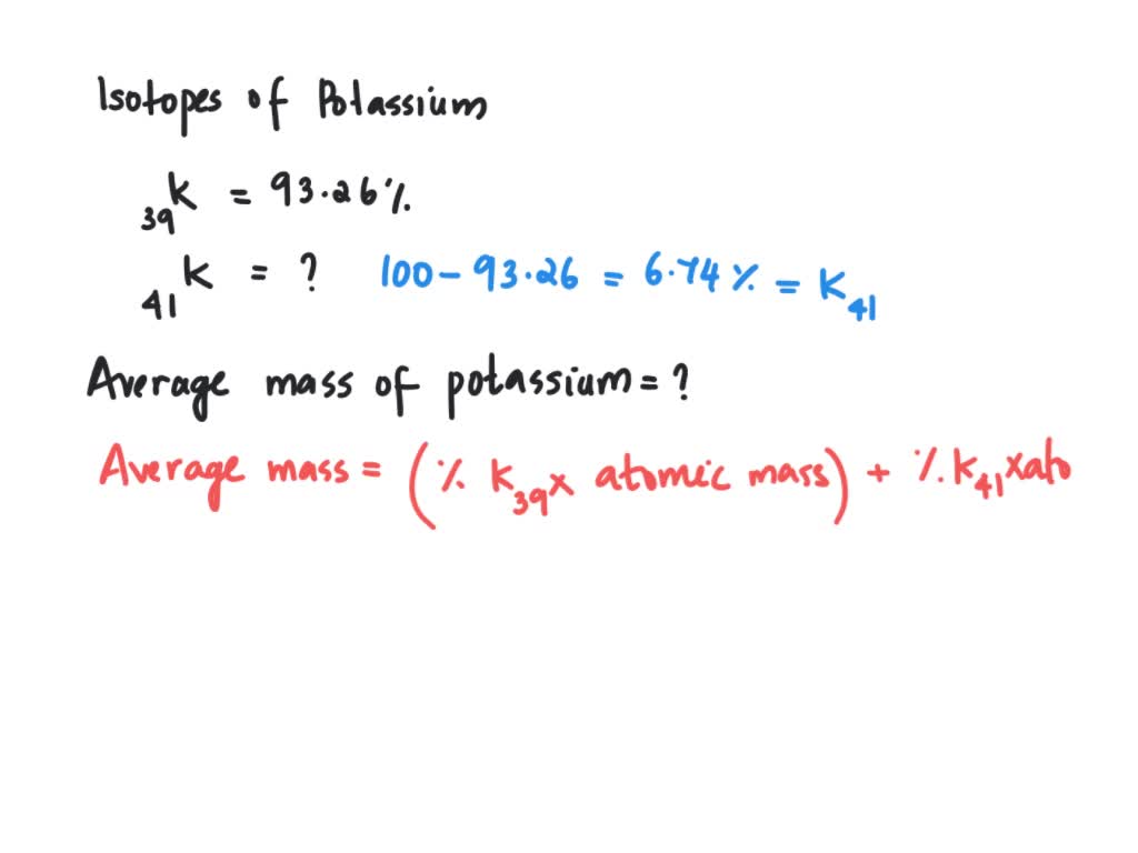 SOLVED: Potassium has two isotopes, 39K and 41K. If 39K accounts for 93 ...