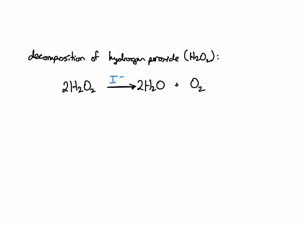 SOLVED: In the decomposition of Hydrogen Peroxide, how did the iodide ...