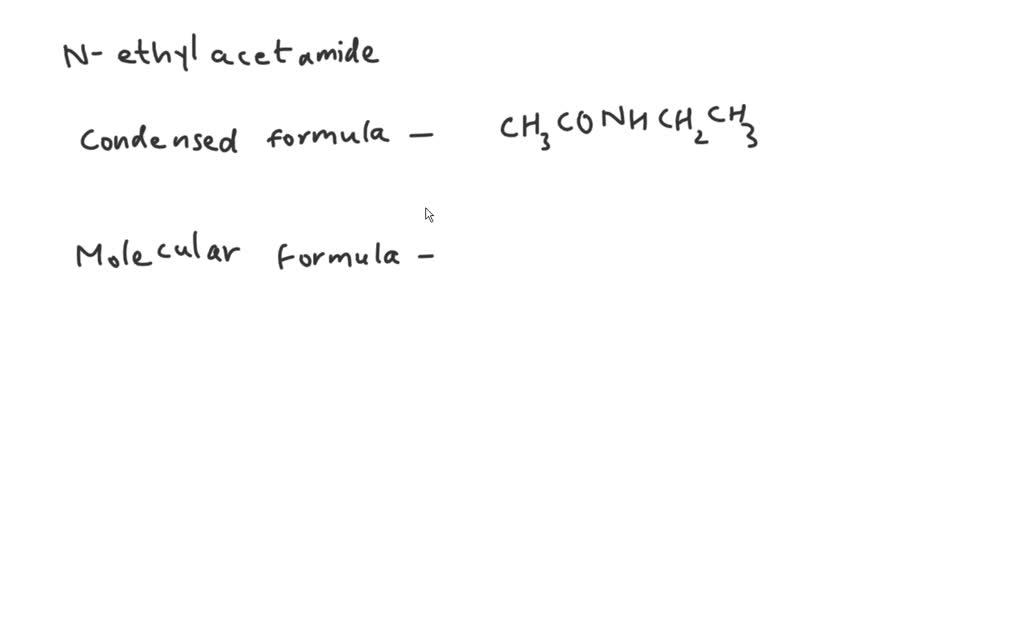 SOLVED: The condensed formula for N-ethylacetamide is CH3CONHCH2CH3 ...