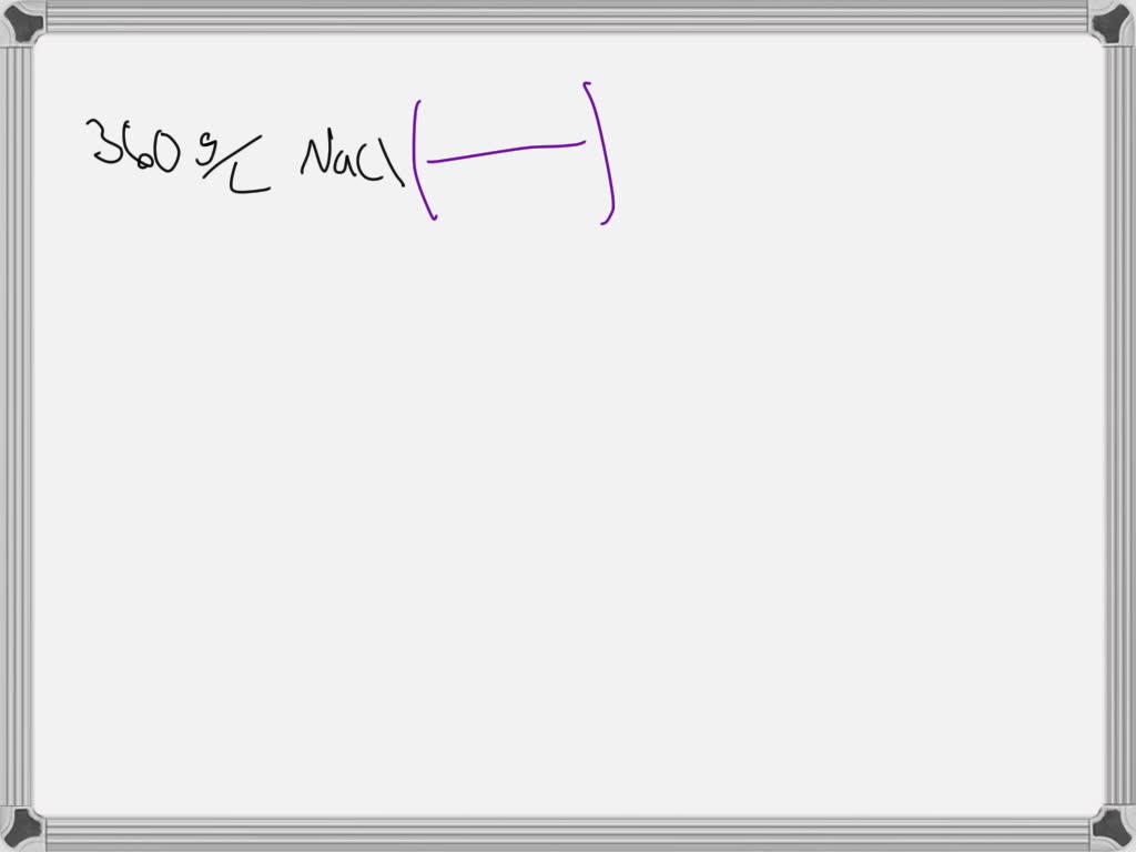 SOLVED: The solubility limit of NaCl in water at 25 °C is 360 g/L. What ...