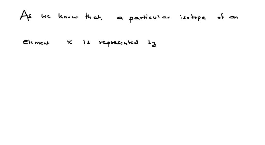 SOLVED: Write the appropriate symbol (with A, Z and the element symbol ...