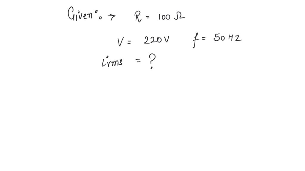 SOLVED: A 100 resistor is connected to a 220 V, 50 Hz ac supply.What is the rms value of current ...