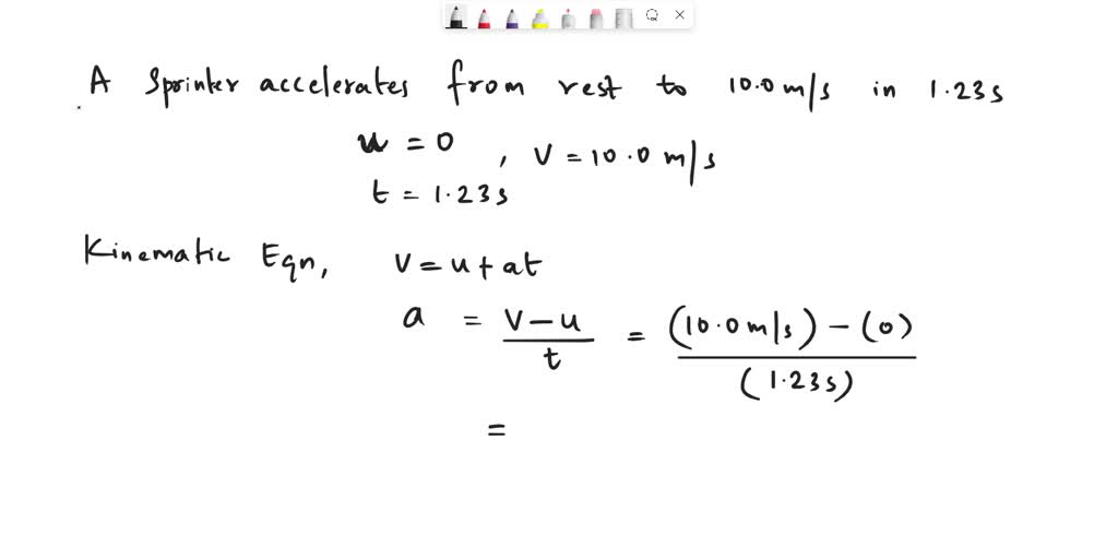 SOLVED: A sprinter accelerates from rest to 10.0 m/s in 1.23 PanA What ...