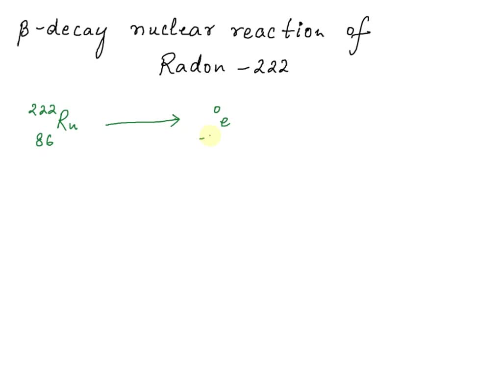 SOLVED: nuclear reaction for beta decay of radon 222