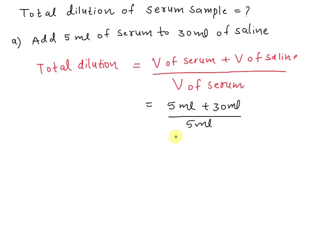 SOLVED: What is the total dilution of a serum sample if you add 5ml of serum to 30ml of saline ...