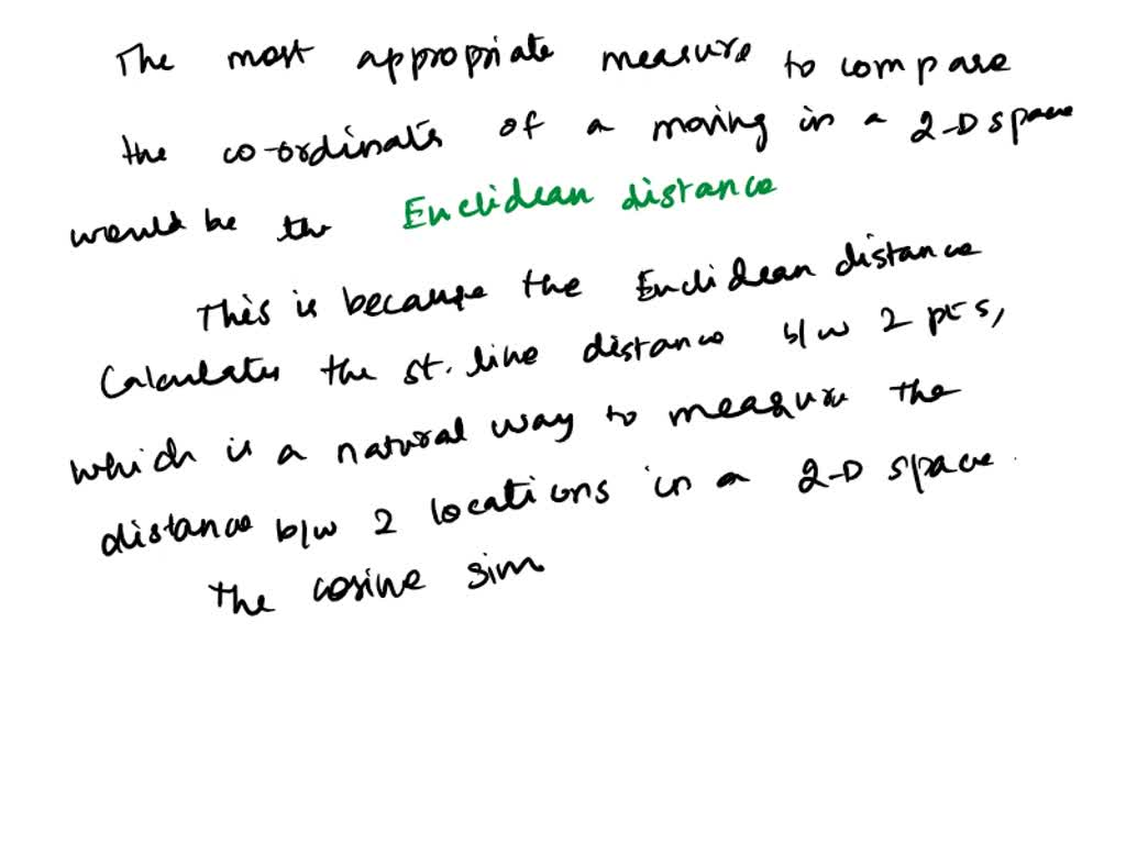 SOLVED: which measure euclidean distance or cosine similarity is most appropriate to compare the ...