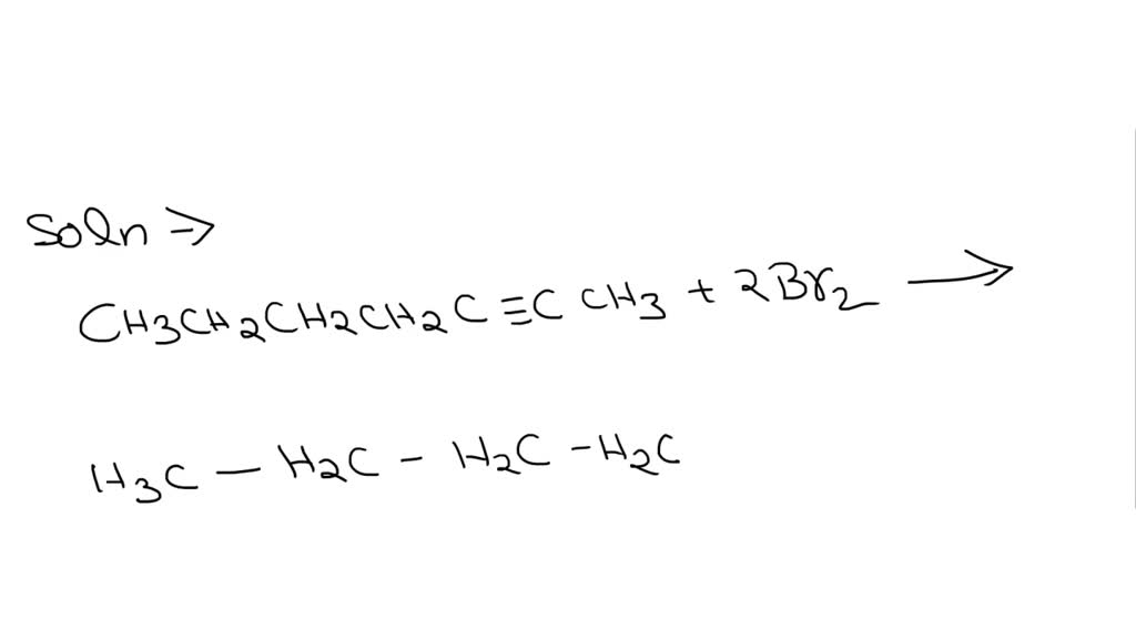 SOLVED: Draw the product of the reaction CH3CH2CH2CH2Câ‰¡CCH3 + 2Br2 â†’