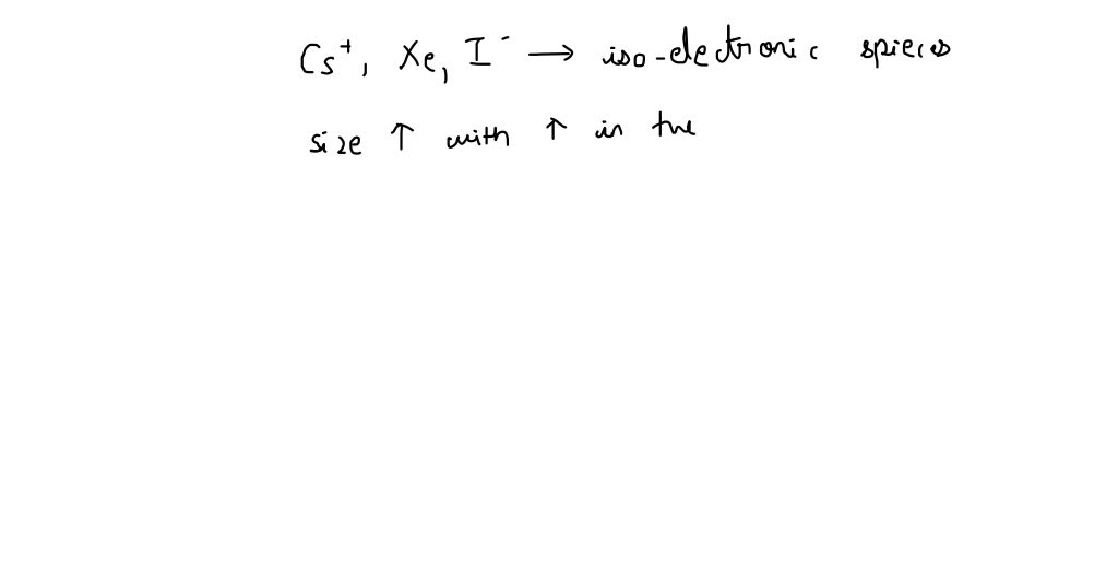 SOLVED: Arrange these atoms and ions in order of increasing radius: Cs+ ...